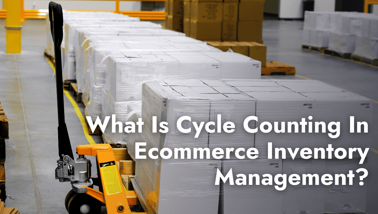 What Is Cycle Counting In Ecommerce Inventory Management?